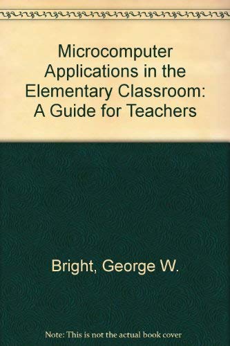 Microcomputer Applications in the Elementary Classroom: A Guide for ...
