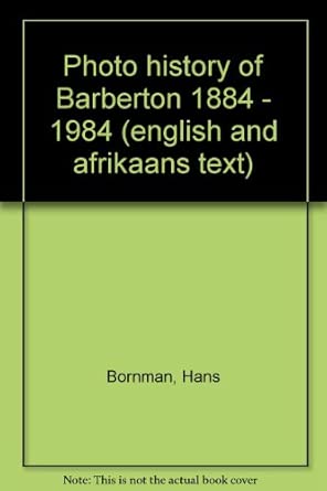 Photo history of Barberton 1884 - 1984 (english and afrikaans text ...