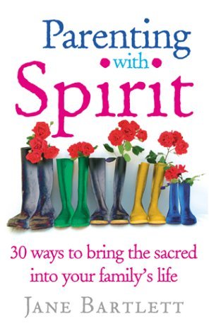 Parenting With Spirit : 30 Ways to Bring the Sacred into Your Family's ...