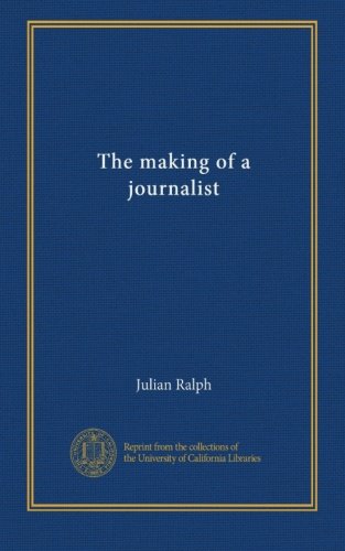 The making of a journalist: Ralph, Julian: Amazon.com: Books