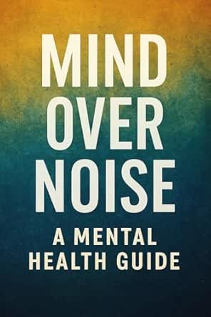 Amazon.com: "Mind over Noise: An Honest Guide to Mental health eBook ...