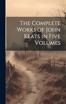 The Complete Works of John Keats in Five Volumes: Anonymous ...