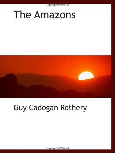 Amazon.com: The Amazons: 9780559120435: Rothery, Guy Cadogan: Books