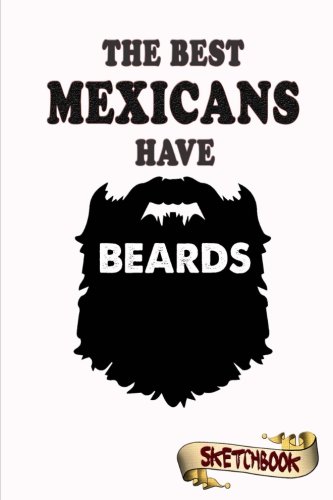 Buy The Best Mexicans Have Beards Sketchbook: Journal, Drawing and ...