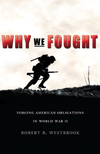 Why We Fought: Forging American Obligations in World War II: Westbrook ...