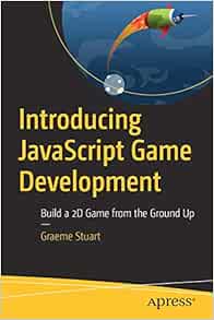 Introducing JavaScript Game Development: Build a 2D Game from the Ground Up: Stuart, Graeme ...
