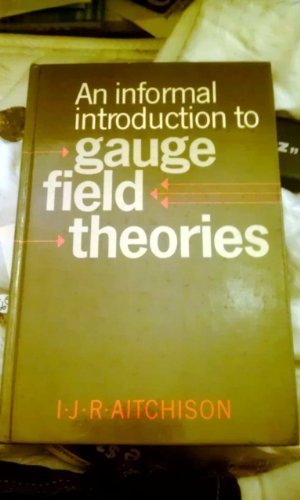 An Informal Introduction to Gauge Field Theories: Aitchison, Ian J. R ...