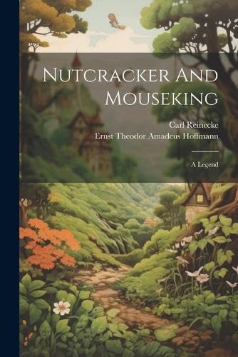Nutcracker And Mouseking: A Legend: Reinecke, Carl, Ernst Theodor Amadeus Hoffmann ...