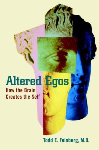 Altered Egos: How the Brain Creates the Self by M.D. Todd E. Feinberg ...