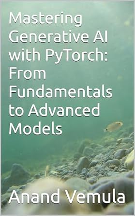 Mastering Generative AI with PyTorch: From Fundamentals to Advanced Models eBook : Vemula, Anand ...