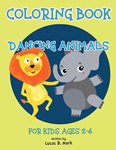 COLORING BOOK: Dancing Animals: For Kids 2-6 Ages : Mark, Lucas B ...