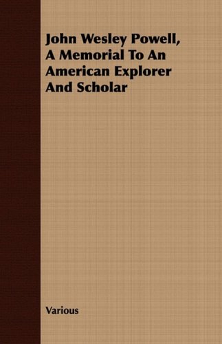 John Wesley Powell, a Memorial to an American Explorer and Scholar ...