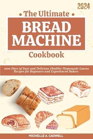 The Ultimate Bread Machine Cookbook: 2000 Days of Easy and Delicious Healthy Homemade Loaves ...
