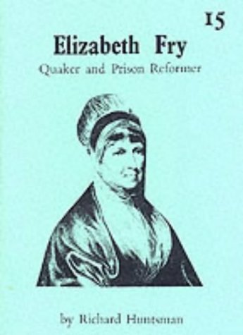Elizabeth Fry - Quaker and Prison Reformer: Richard Huntsman ...