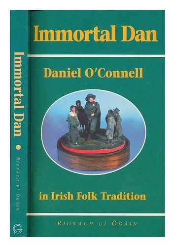 Immortal Dan: Daniel O'Connell in Irish folk tradition: Uí Ógáin ...
