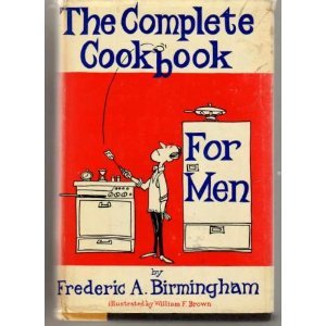 The Complete Cookbook For Men: Birmingham, Frederic A., William F ...