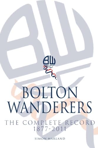 Bolton Wanderers The Complete Record 1877-2011: Marland, Simon ...