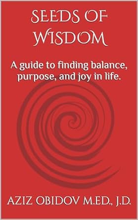 Seeds of Wisdom: A guide to finding balance, purpose, and joy in life ...