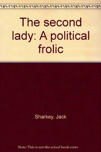 The second lady: A political frolic: Sharkey, Jack: 9780573618895 ...
