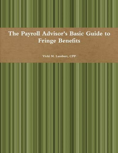 The Payroll Advisor's Basic Guide to Fringe Benefits: CPP Vicki M ...