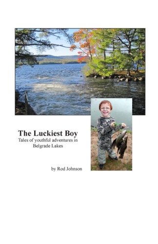 The Luckiest Boy: Tales of youthful adventures in Belgrade Lakes: Johnson, Rod: 9781492832201 ...