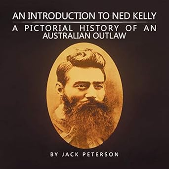 An Introduction to Ned Kelly: A Pictorial History of an Australian ...