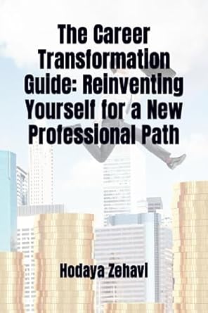 The Career Transformation Guide: Reinventing Yourself for a New Professional Path: Zehavi ...