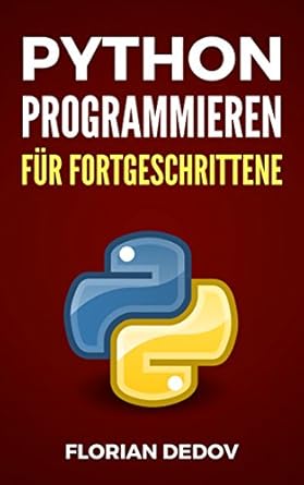 Python Programmieren Für Fortgeschrittene: Der schnelle Einstieg ...