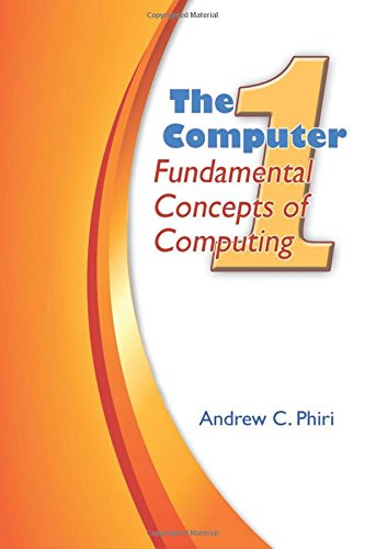 The Computer 1: Fundamental concepts of computing (Volume 1) : Phiri ...