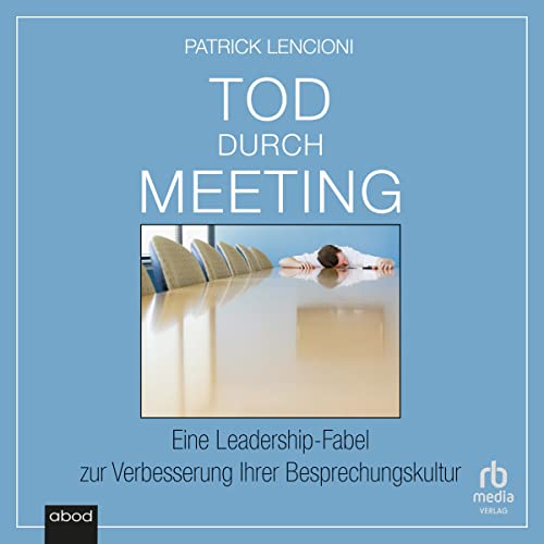 Tod durch Meeting: Eine Leadership-Fabel zur Verbesserung Ihrer ...