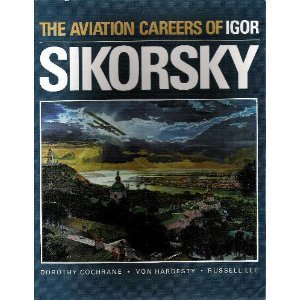 The Aviation Careers of Igor Sikorsky by Dorothy Cochrane (1989-11-05 ...