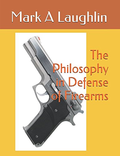 The Philosophy in Defense of Firearms: Laughlin, Mark A: 9781520280875 ...