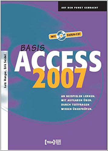 Access 2007 Basis: An Beispielen lernen. Mit Aufgaben üben. Durch ...