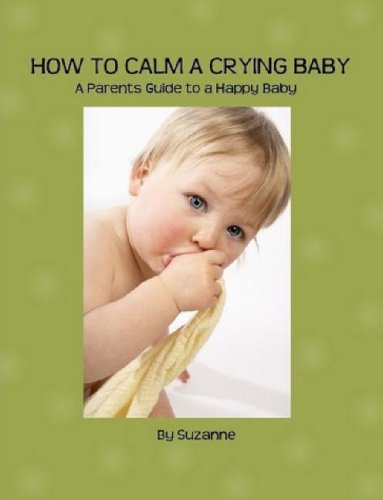 How to Calm a Crying Baby: Suzanne: 9780615219844: Amazon.com: Books