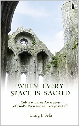 When Every Space Is Sacred: Cultivating an Awareness of God's Presence ...