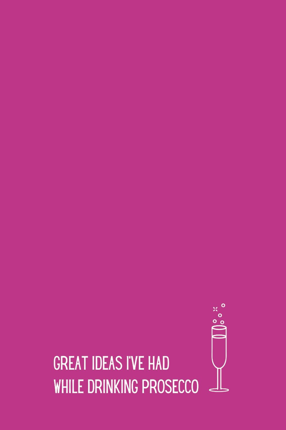 Great Ideas I've Had While Drinking Prosecco | 6 x 9 (A5) Lined Work ...