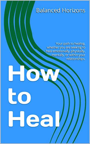 How to Heal: Your path to healing, whether you are seeking to heal ...
