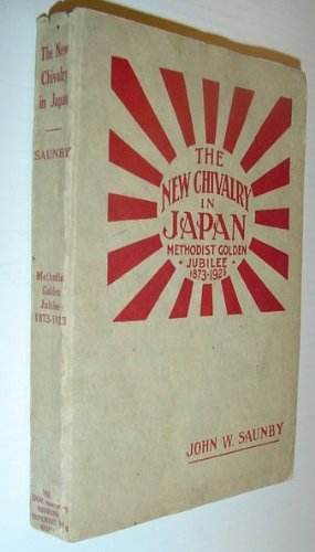 The New Chivalry in Japan: Methodist Golden Jubilee 1873-1923: Saunby ...