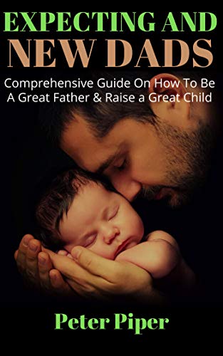 Expecting And New Dads (Preparing for Fatherhood Book 1) eBook : Piper ...