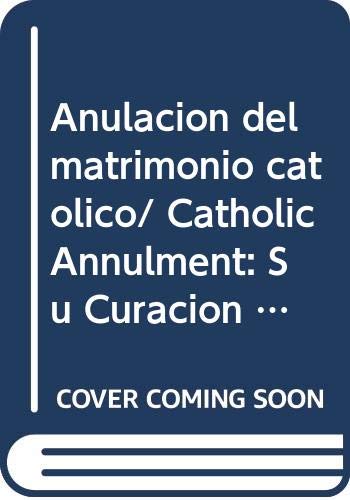 Anulacion del matrimonio catolico/ Catholic Annulment: Su Curacion ...