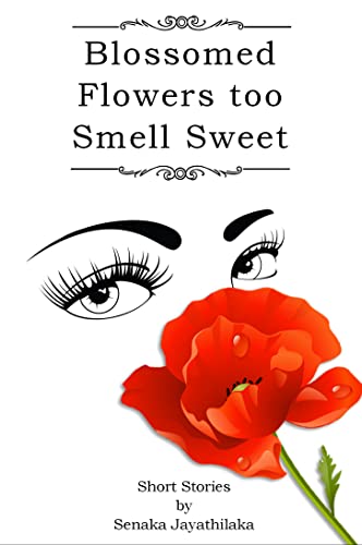 Blossomed Flowers too Smell Sweet: Short Story Series eBook ...