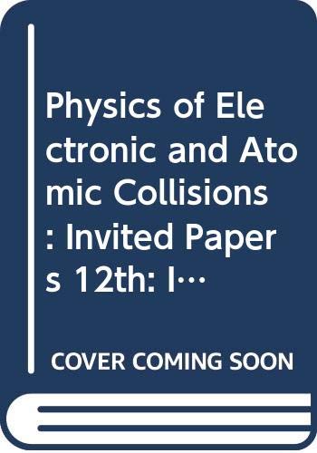 Physics of electronic and atomic collisions: Invited papers of the XII ...