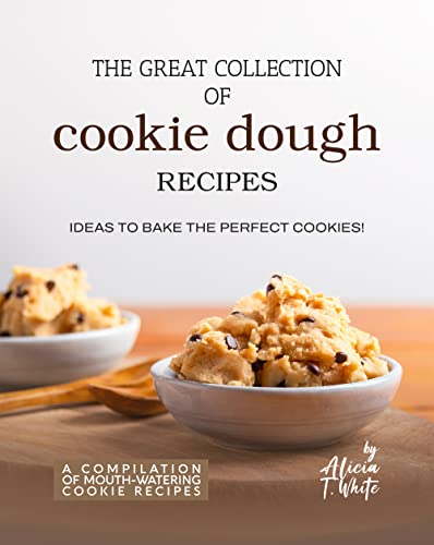 The Great Collection of Cookie Dough Recipes: Ideas To Bake the Perfect ...