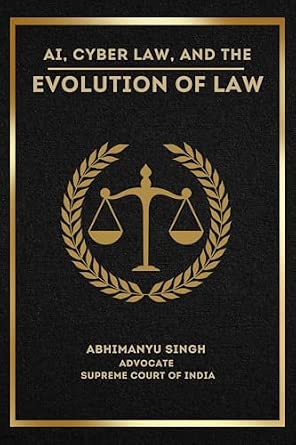 AI, Cyber Law, and the Evolution of Law: Singh, Abhimanyu ...