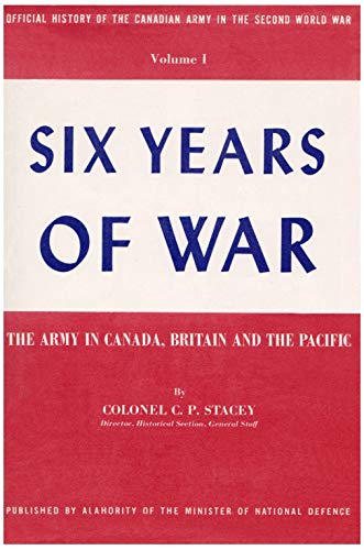 Six Years of War: The Army in Canada, Britain and the Pacific: Vol. 1 ...