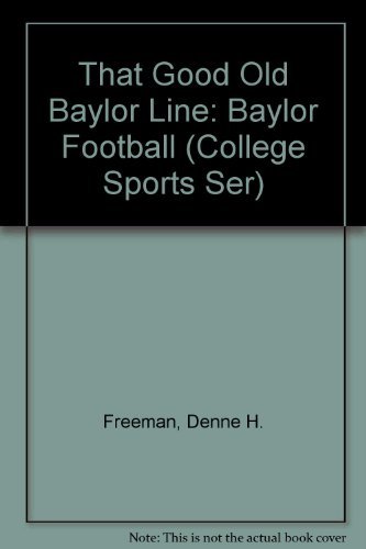 That Good Old Baylor Line: Baylor Football: Freeman, Denne H ...