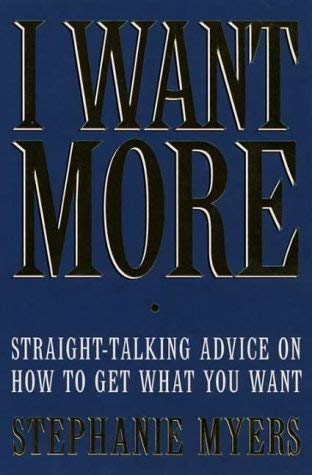 I Want More: Straight-talking Advice on How to Get What You Want ...