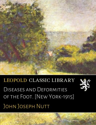 Diseases and Deformities of the Foot. [New York-1915]: Nutt, John ...