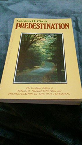 Predestination: The Combined Edition of Biblical Predestination and ...