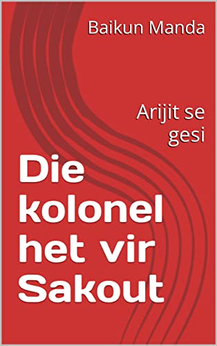 Die kolonel het vir Sakout: Arijit se gesi (Afrikaans Edition) eBook ...